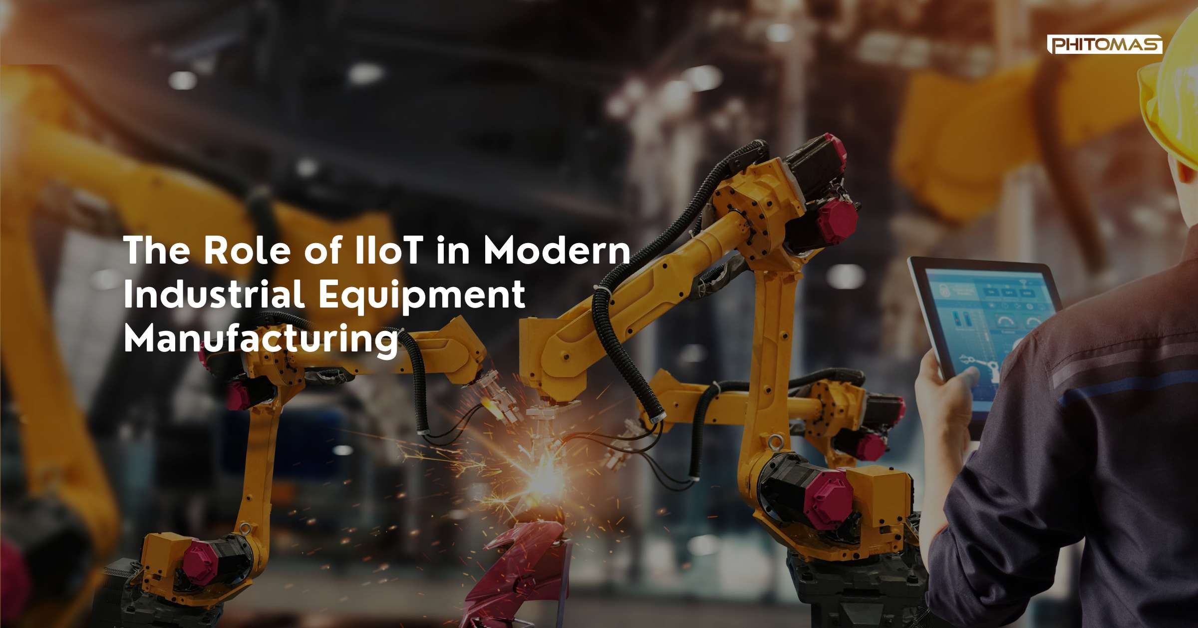 The Role of IIoT in Modern Industrial Equipment Manufacturing - Phitomas