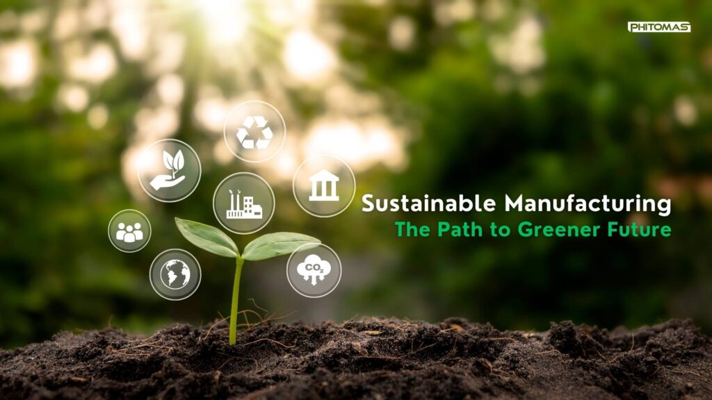 Sustainable Manufacturing and the Path to a Greener Future - Phitomas